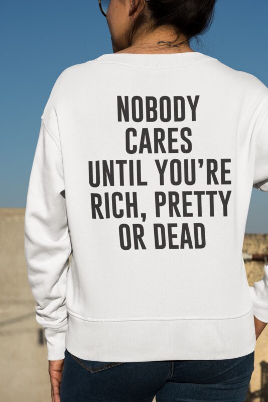 Nobody Cares Until Youre Rich Pretty Or Dead Shirt Hoodie Sweatshirt